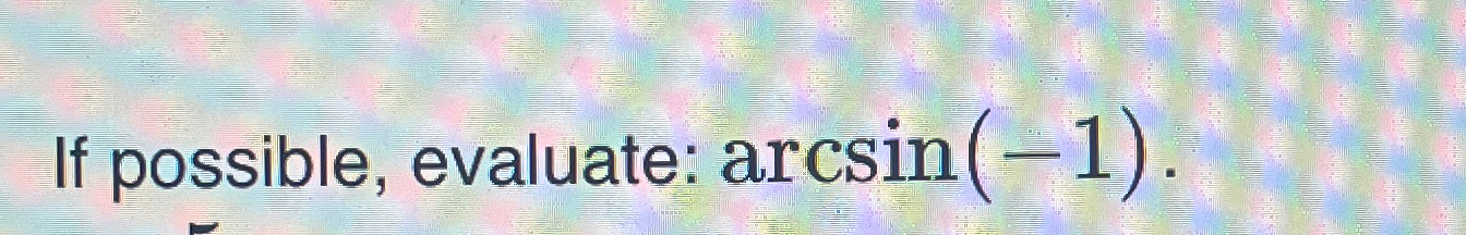 Solved If possible, evaluate: arcsin(-1) | Chegg.com