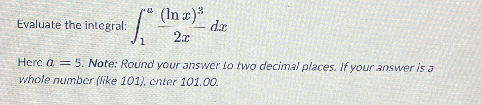 Solved Evaluate the integral: ∫1a(lnx)32xdxHere a=5. ﻿Note: | Chegg.com