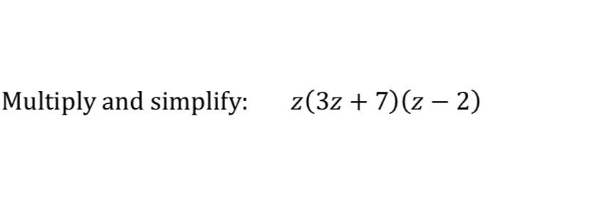 Solved Multiply and simplify: ,z(3z+7)(z-2) | Chegg.com