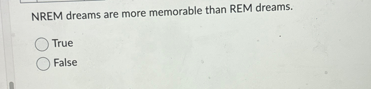 Solved NREM dreams are more memorable than REM | Chegg.com