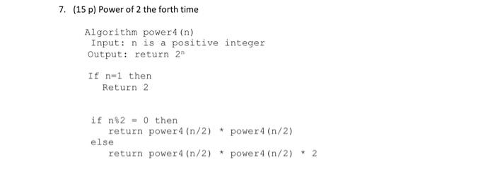 Solved 7. (15 p) Power of 2 the forth time Algorithm power | Chegg.com