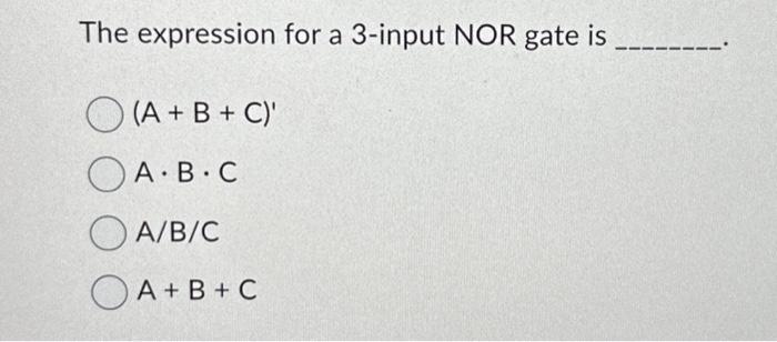 Solved The expression for a 3-input NOR gate is (A + B + C)' | Chegg.com