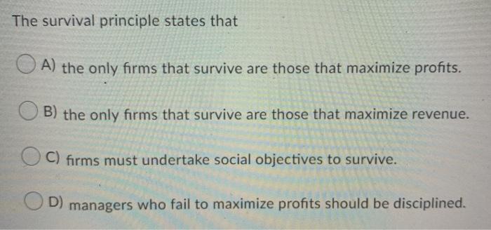 Solved The survival principle states that A) the only firms | Chegg.com