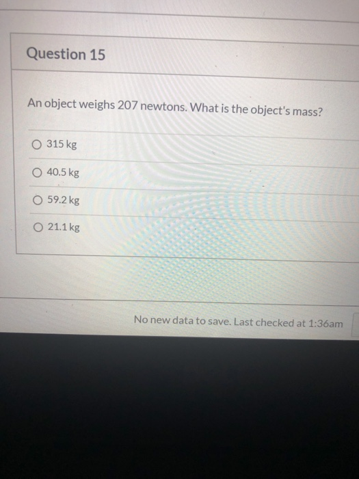 Solved Question 15 An object weighs 207 newtons. What is the | Chegg.com