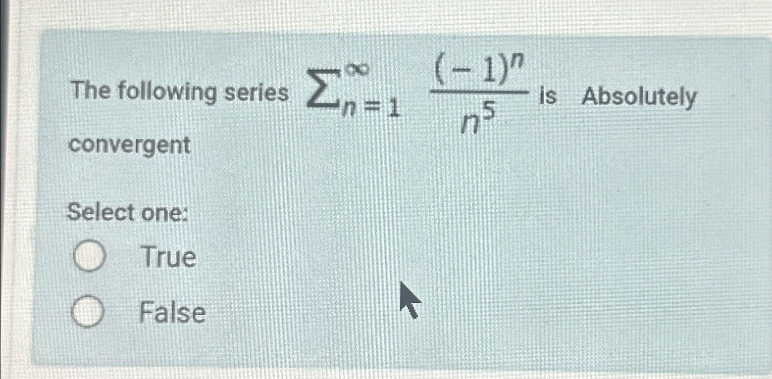 Solved The following series ∑n=1∞(-1)nn5 ﻿is Absolutely | Chegg.com