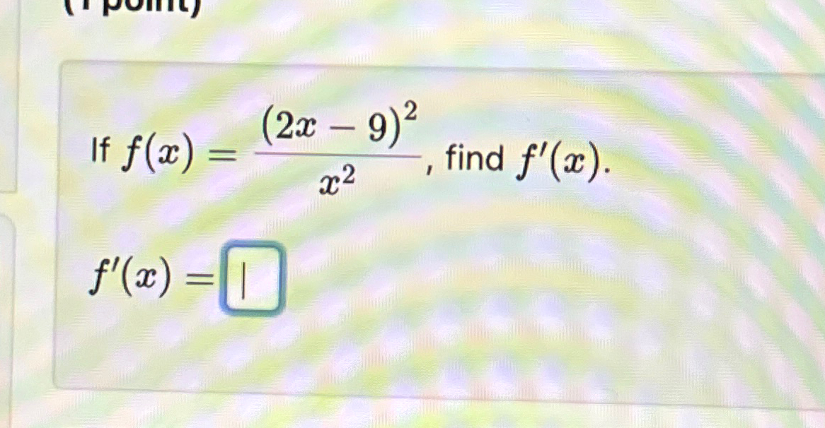 Solved If f(x)=(2x-9)2x2, ﻿find f'(x)f'(x)= | Chegg.com