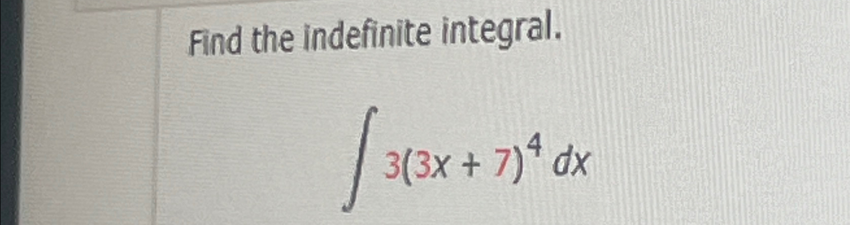 Solved Find the indefinite integral.∫﻿﻿3(3x+7)4dx | Chegg.com