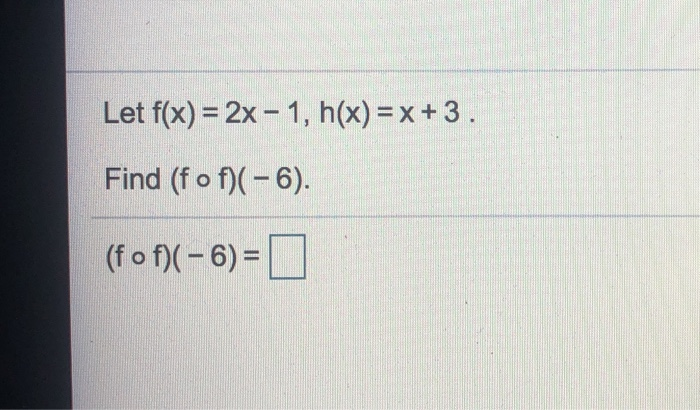 Solved Let f(x) = 2x - 1, h(x) = x +3. Find (f of)(-6). (f | Chegg.com