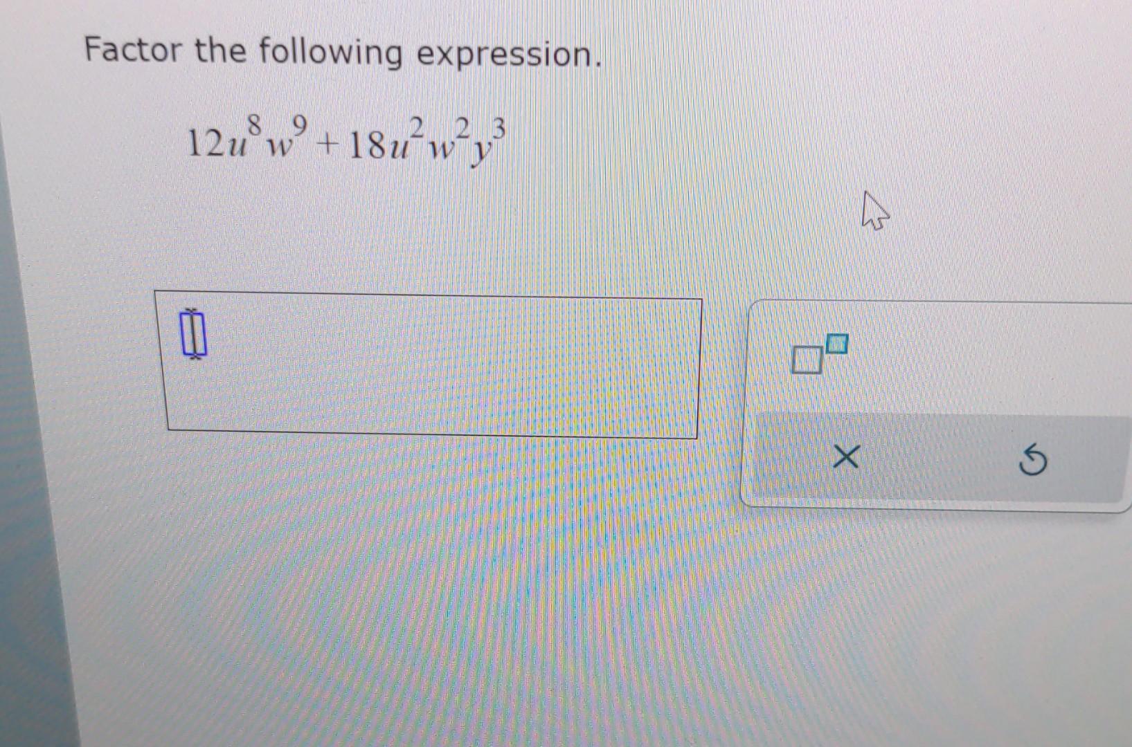 Solved Factor the following expression. 12u8w9+18u2w2y3 | Chegg.com