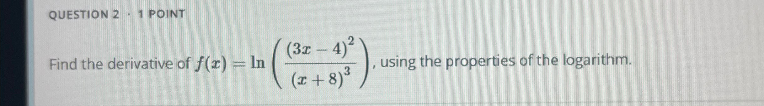 Solved Find the derivative of f(x)=ln((3x-4)2(x+8)3), ﻿using | Chegg.com