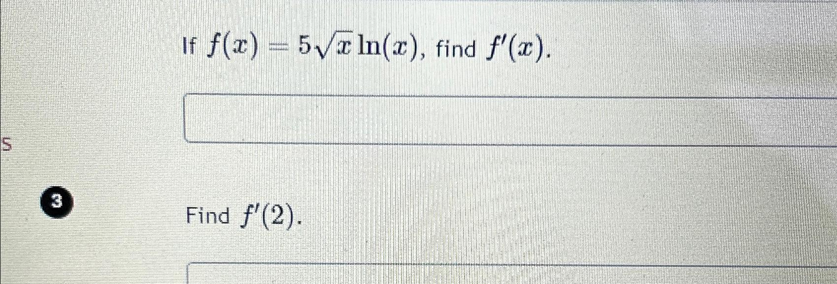 Solved If f(x)=5x2ln(x), ﻿find f'(x) ﻿Find f'(2). | Chegg.com