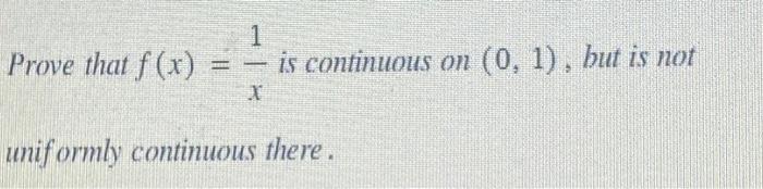 Solved Prove that f(x)=x1 is continuous on (0,1), but is not | Chegg.com