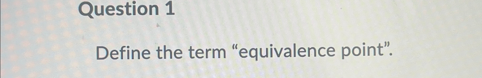 Solved Question 1Define the term "equivalence point". | Chegg.com
