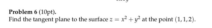 Solved Problem 6 (10pt). Find the tangent plane to the | Chegg.com Solved Problem 6 (10pt). Find the tangent plane to the | Chegg.com