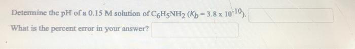 Solved Determine the pH of a 0.15 M solution of C6H5NH2 (Kb | Chegg.com