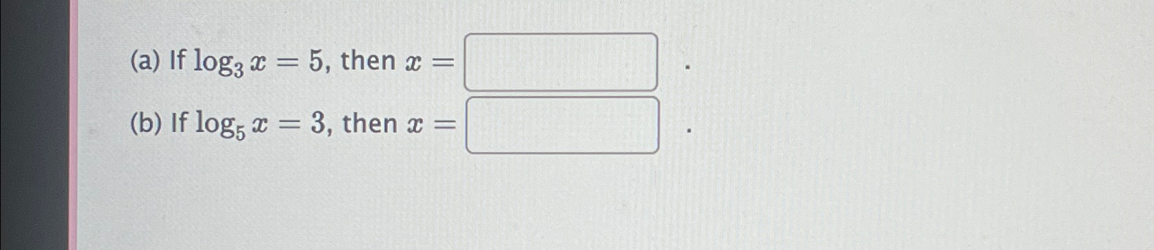 Solved (a) ﻿If log3x=5, ﻿then x=(b) ﻿If log5x=3, ﻿then x= | Chegg.com