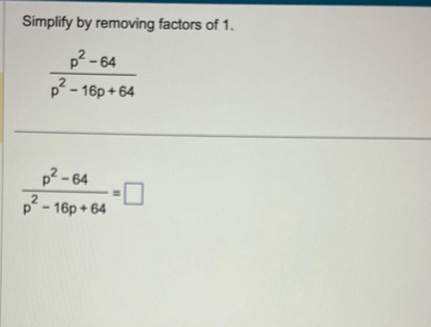 Solved Simplify by removing factors of | Chegg.com