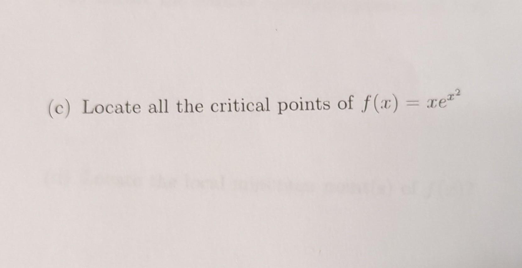 Solved (c) Locate all the critical points of f(x)=xex2 | Chegg.com