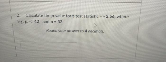 Solved 2. Calculate the p-value for t-test statistic = - | Chegg.com