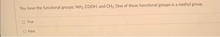 [Solved]: You have the functional groups: NH2,COOH, and CH3