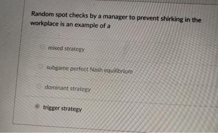 Solved Random spot checks by a manager to prevent shirking | Chegg.com