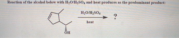 Solved Reaction of the alcohol below with H2O/H2SO4 and heat | Chegg.com