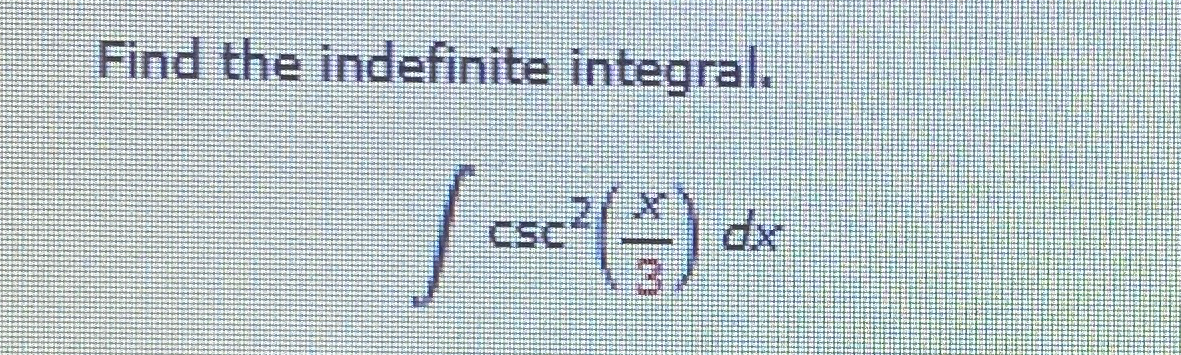Solved Find the indefinite integral.∫﻿﻿csc2(x3)dx | Chegg.com