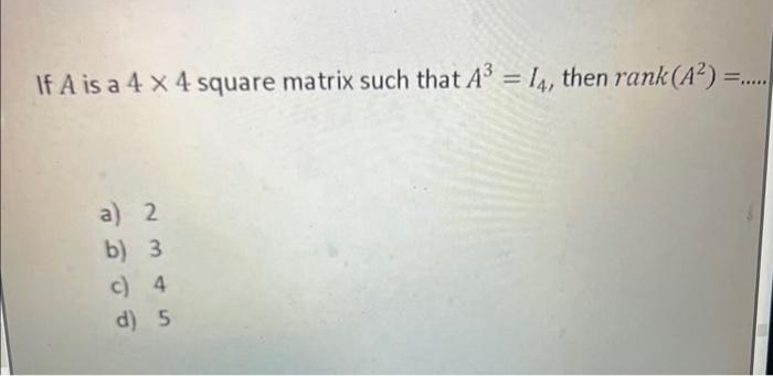 Solved If A is a 4×4 square matrix such that A3=I4, then | Chegg.com