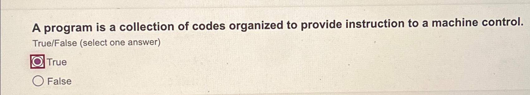 Solved A program is a collection of codes organized to | Chegg.com
