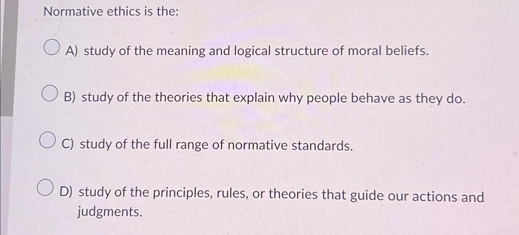 Solved Normative ethics is the:A) ﻿study of the meaning and | Chegg.com