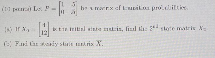 Solved (10 points) Let P=[10.5.5] be a matrix of transition | Chegg.com