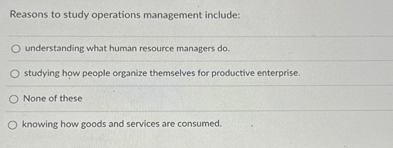 Solved Reasons to study operations management | Chegg.com