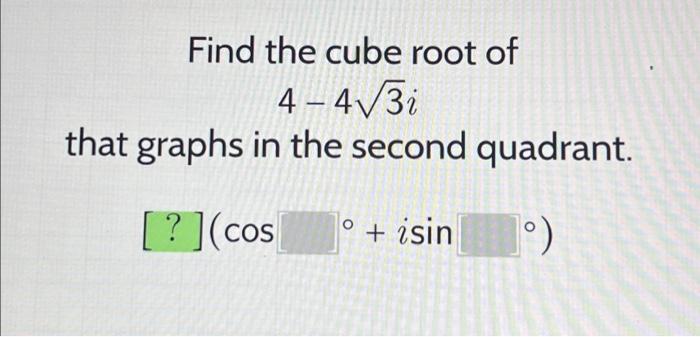 Solved Find the cube root of 4-4√3i that graphs in the | Chegg.com