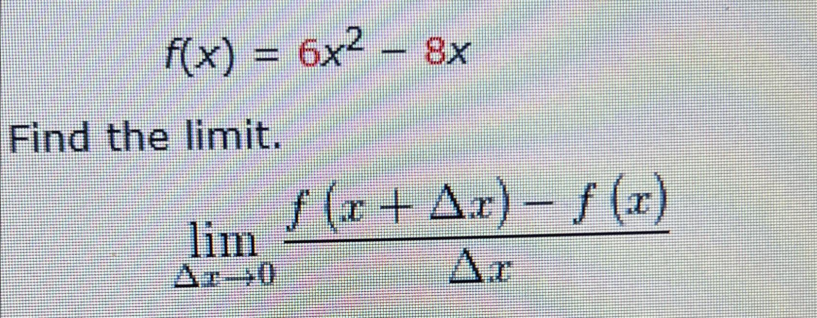 Solved f(x)=6x2-8xFind the limit.limΔx→0f(x+Δx)-f(x)Δx | Chegg.com