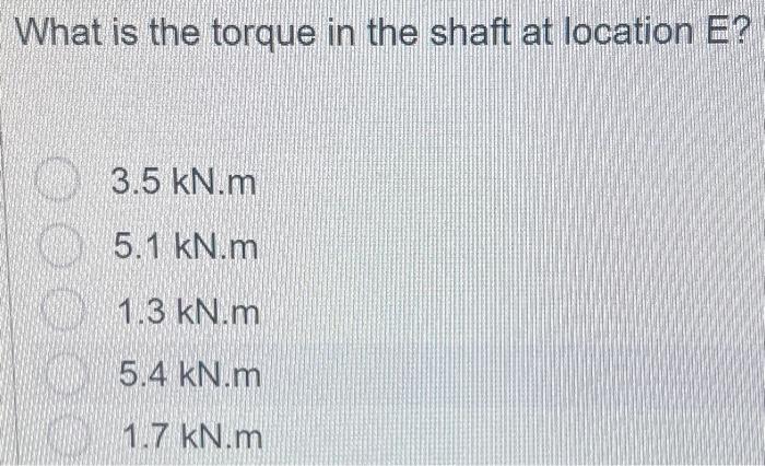 Solved What is the torque in the shaft at location E? | Chegg.com