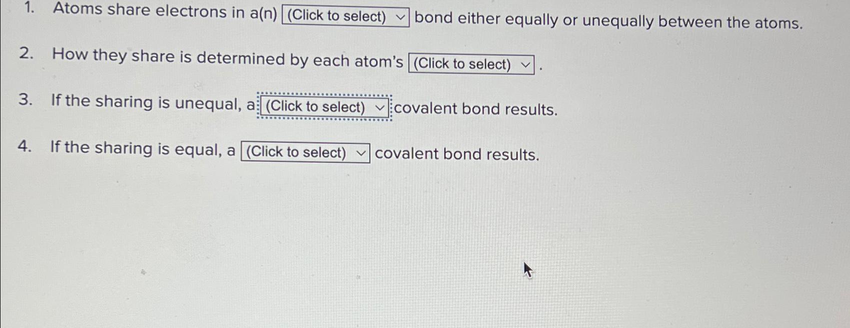 Solved Atoms share electrons in a(n) (Click to select) | Chegg.com