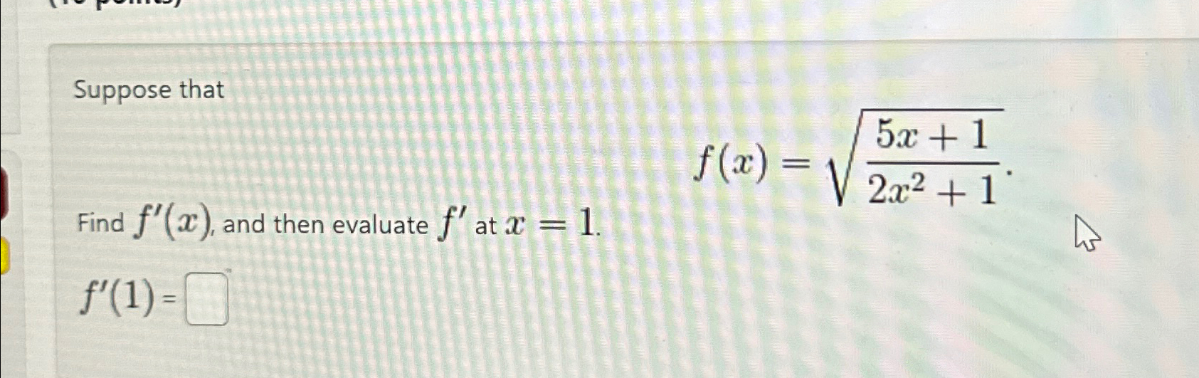 Solved Suppose thatf(x)=5x+12x2+12.Find f'(x), and then | Chegg.com Solved Suppose thatf(x)=5x+12x2+12.Find f'(x), and then | Chegg.com