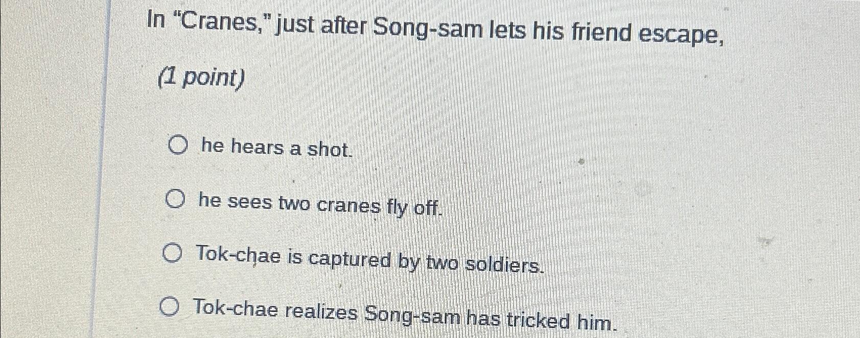 Solved In "Cranes," just after Song-sam lets his friend | Chegg.com
