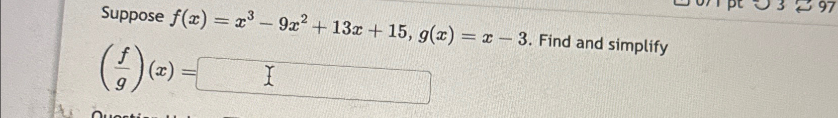 Solved Suppose f(x)=x3-9x2+13x+15,g(x)=x-3. ﻿Find and | Chegg.com