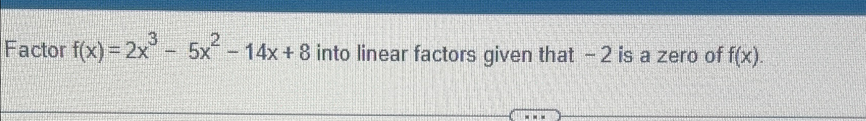 Solved Factor f(x)=2x3-5x2-14x+8 ﻿into linear factors given | Chegg.com