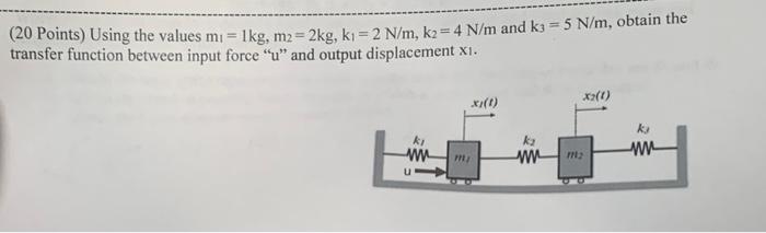 Solved (20 Points) Using the values m1=1 kg,m2=2 kg,k1=2 | Chegg.com Solved (20 Points) Using the values m1=1 kg,m2=2 kg,k1=2 | Chegg.com