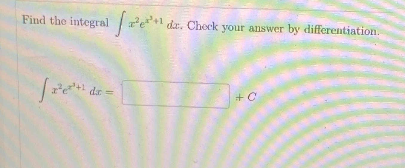 Solved Find the integral ∫﻿﻿x2ex3+1dx. ﻿Check your answer by | Chegg.com