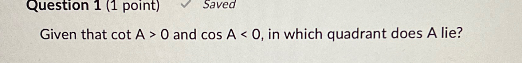 Solved Question 1 (1 ﻿point) ﻿SavedGiven that cotA>0 ﻿and | Chegg.com