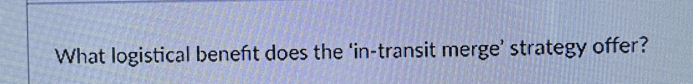 Solved What logistical benefit does the 'in-transit merge' | Chegg.com