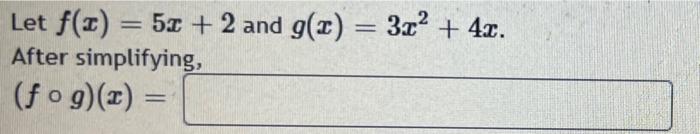 Solved Let f(x)=5x+2 and g(x)=3x2+4x. After simplifying, | Chegg.com