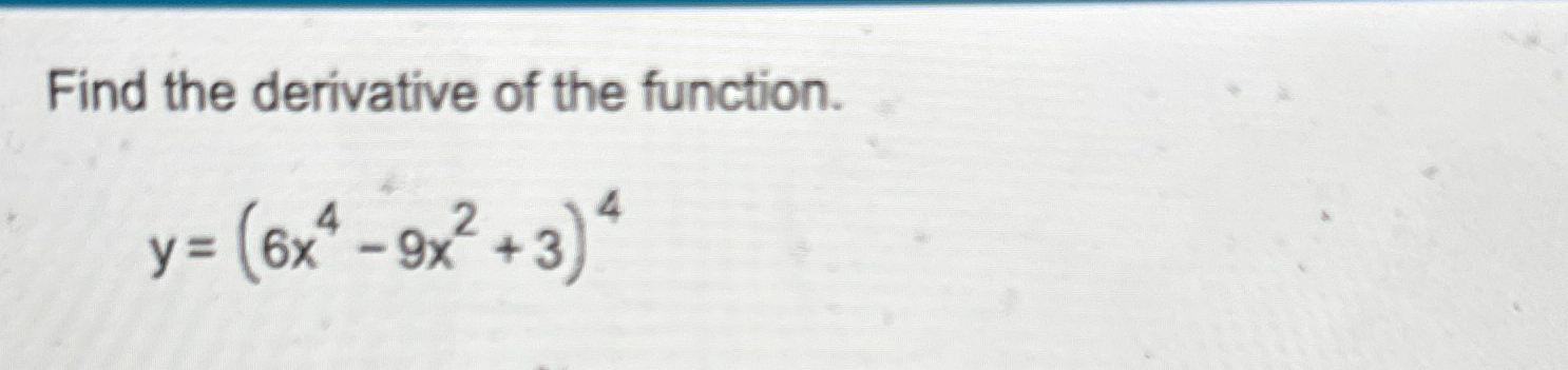 Solved Find the derivative of the function.y=(6x4-9x2+3)4 | Chegg.com