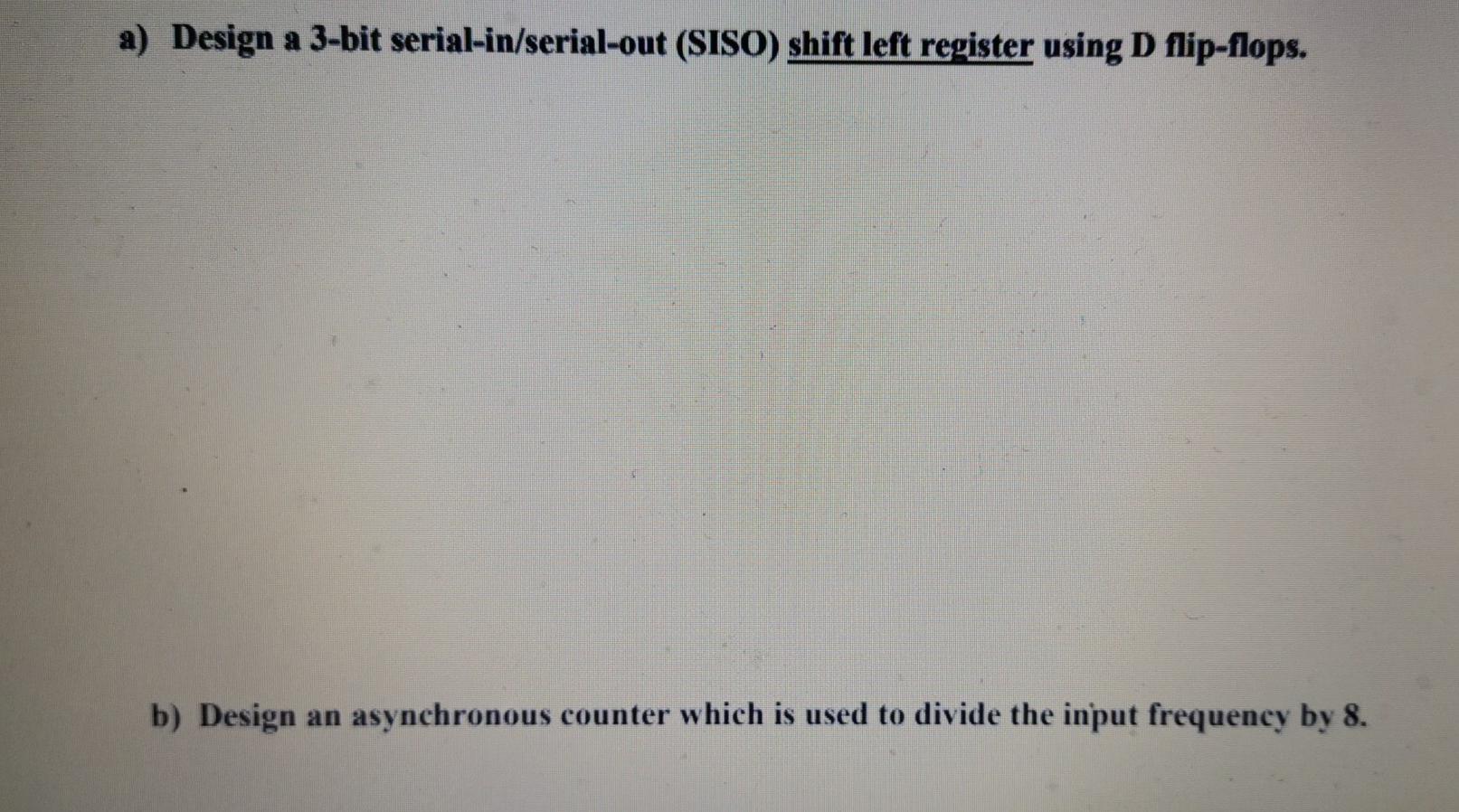 Solved a) Design a 3-bit serial-in/serial-out (SISO) shift | Chegg.com