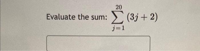 Solved Evaluate the sum: ∑j=120(3j+2) | Chegg.com