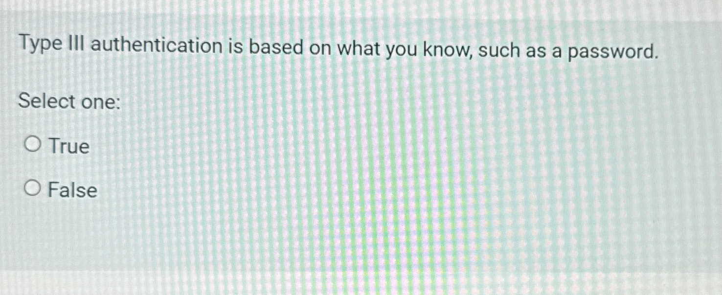 Solved Type III authentication is based on what you know, | Chegg.com