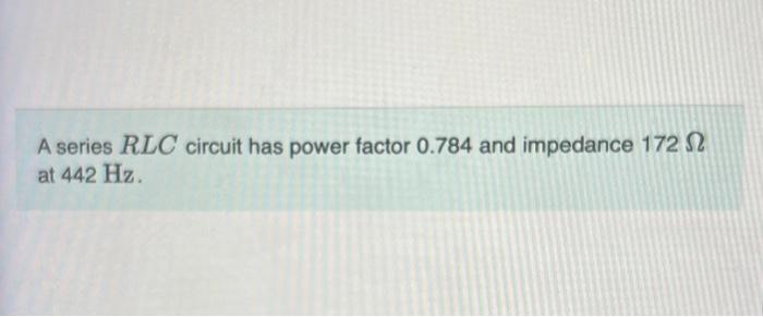 Solved A series RLC circuit has power factor 0.784 and | Chegg.com